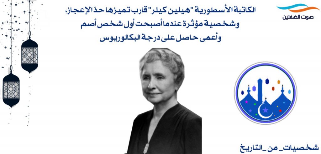 من هي هيلين كيلر ؟ وما هي قصة حياتها ؟ - صوت الضفتين